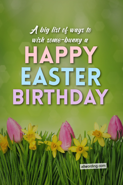 Happy Easter Birthday! 25 Wishes For Some-Bunny Special » AllWording.com